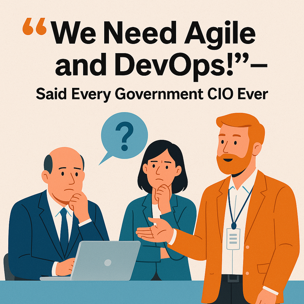“We Need Agile and DevOps!” — Said Every Government CIO Ever